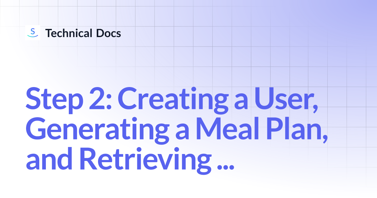 Step 2: Creating a User, Generating a Meal Plan, and Retrieving It | Technical Docs